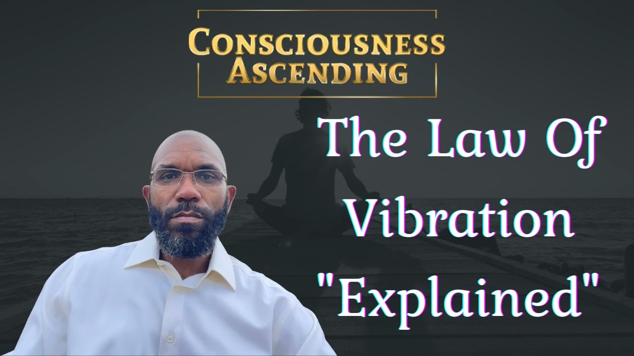 Consciousness Ascending | The Law Of Vibration Explained - YouTube