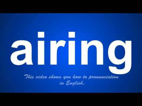 the correct pronunciation of airing in English. - YouTube
