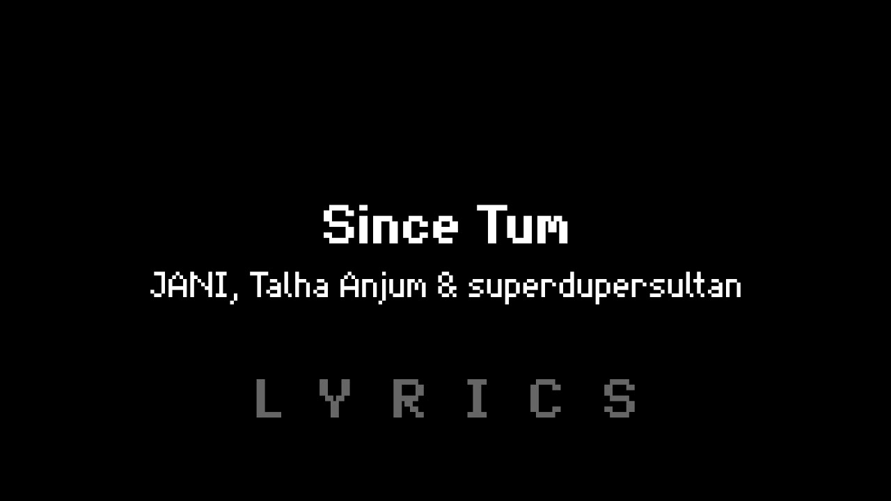 jani - since tum ft. talha anjum - lyrics - YouTube