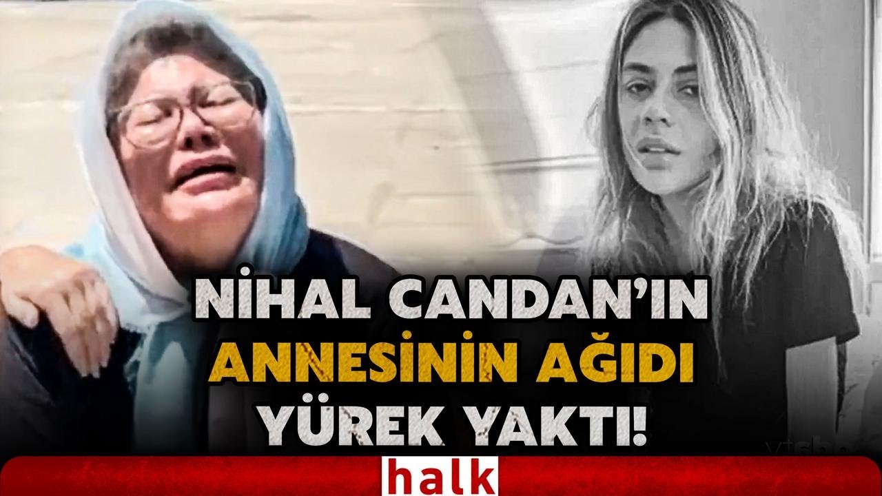 Nihal Candan'ın annesi Umut Candan'ın feryadı yürekleri yaktı ...