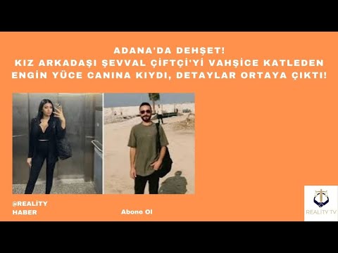 Adana'da kız arkadaşı Şevval Çiftçi'yi  katleden Engin Yüce canına kıydı, detaylar ortaya çıktı!