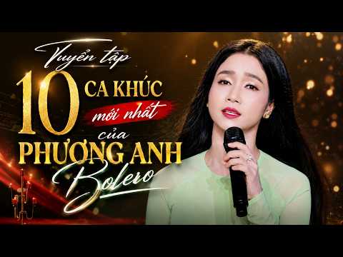 Tuyển Tập 10 Ca Khúc Mới Nhất Của Phương Anh Bolero | Nhạc Trữ Tình Chọn Lọc