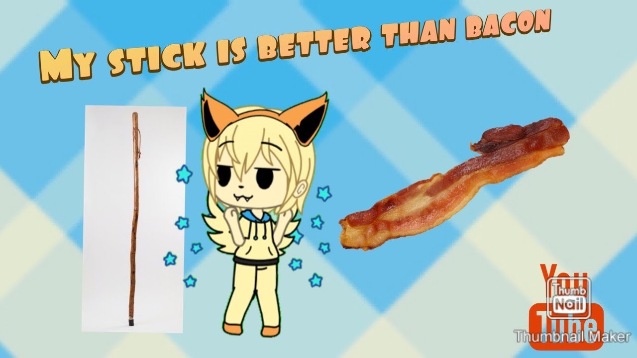 My stick is better than bacon 🥓 gacha life meme - YouTube