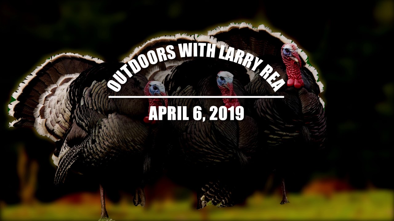 Outdoors with Larry Rea-April 6, 2019 - YouTube