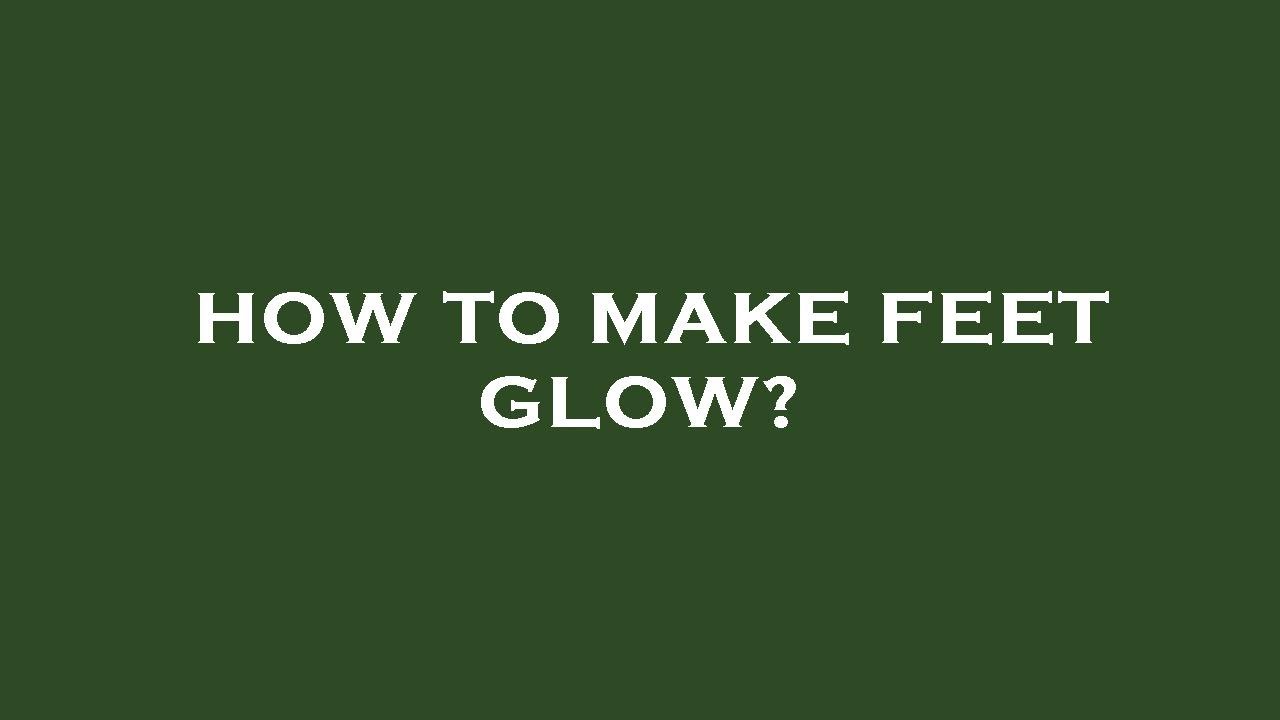 How to make feet glow? - YouTube