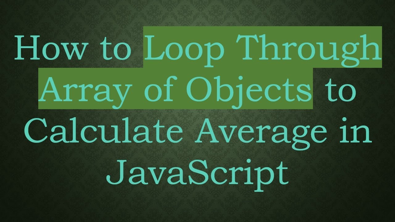 How To Loop Through Array Of Objects To Calculate Average In Javascript Youtube