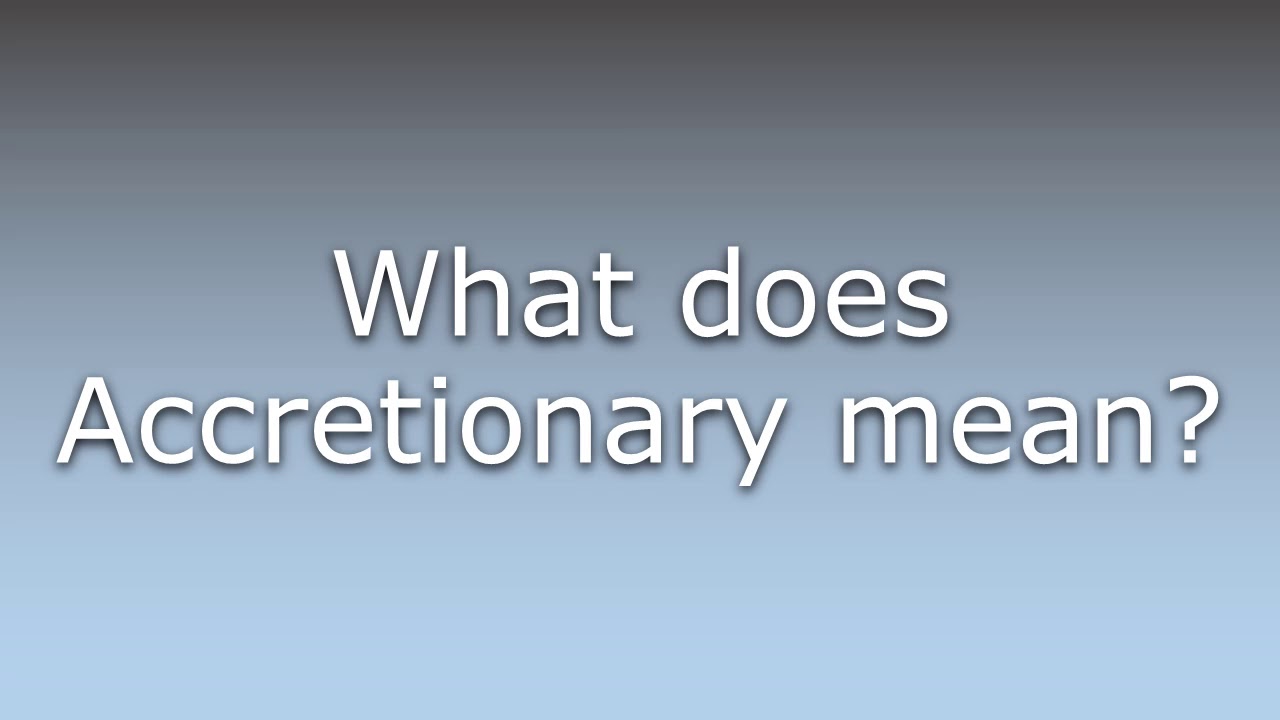 What Does Accretionary Mean YouTube what-does-accretionary-mean-youtube
