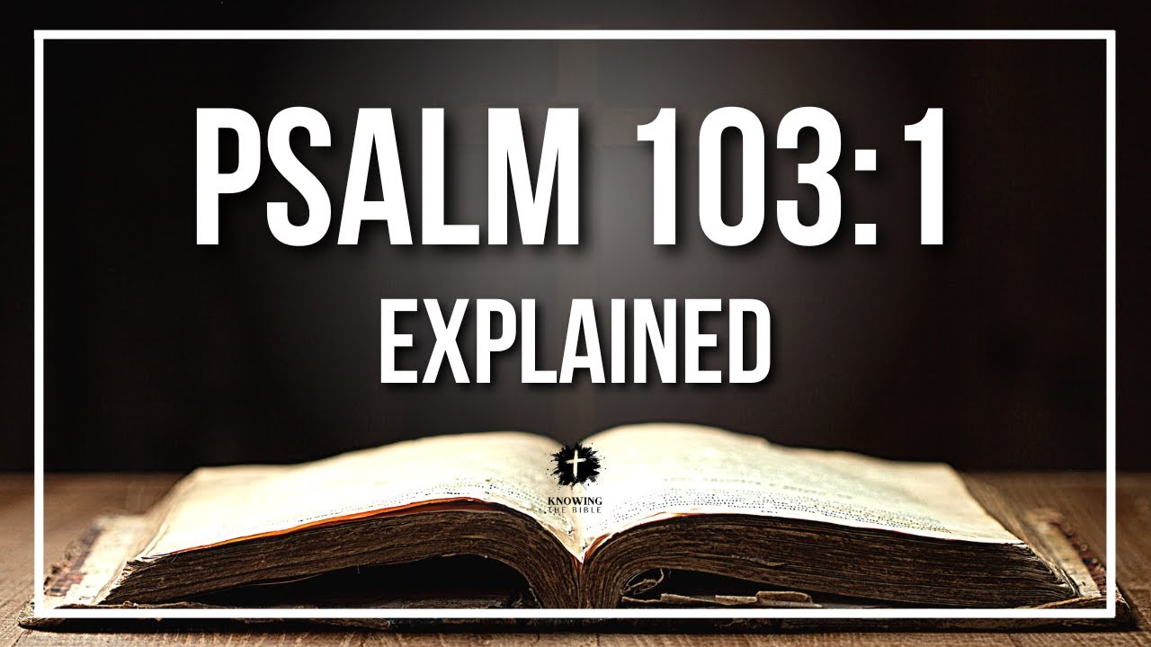 PSALM 103:1 Explained - What Does The Bible Verse PSALM 103:1 [KJV ...