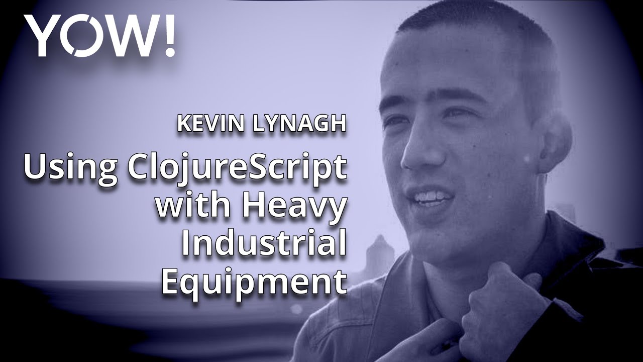 Using Clojurescript With Heavy Industrial Equipment • Kevin Lynagh • Yow 2015 Youtube