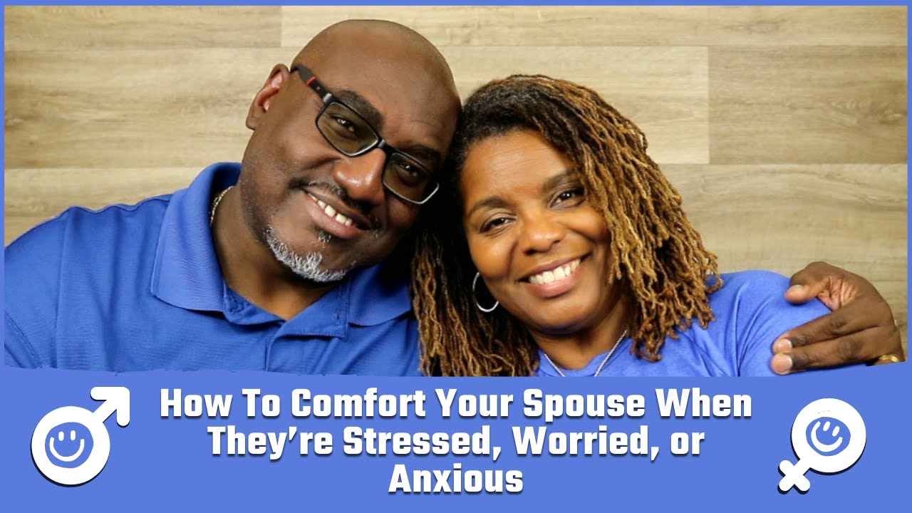 How To Comfort Your Spouse When They’re Stressed, Worried, or Anxious ...