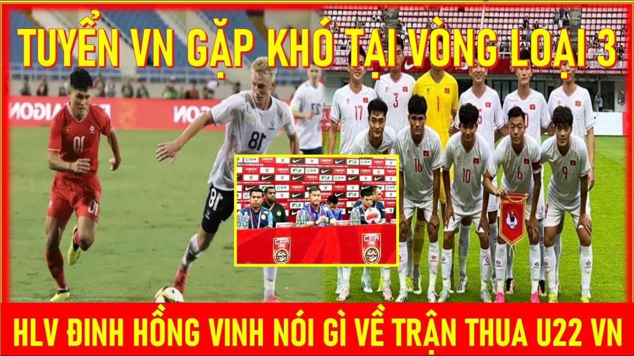 🛑TUYỂN VN GẶP KHÓ TẠI VÒNG LOẠI 3. HLV ĐINH HỒNG VINH NÓI GÌ VỀ TRẬN THUA U22 VN - YouTube