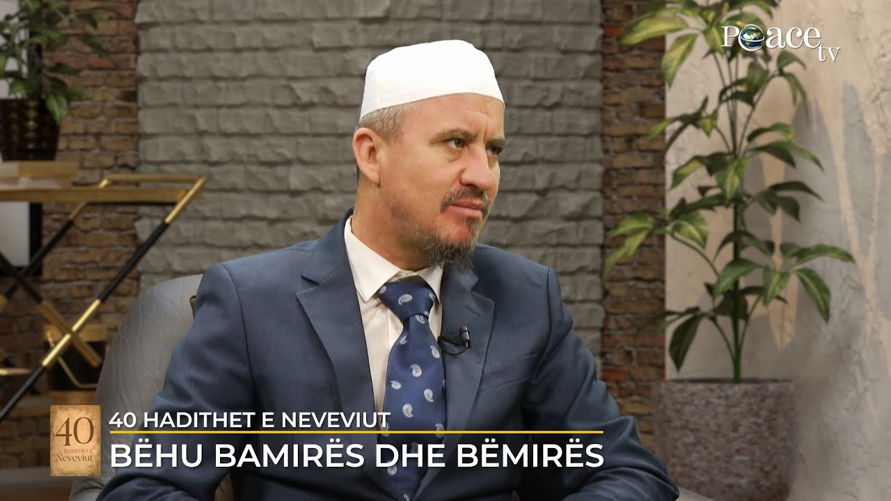 40 Hadithet e Neveviut | 15. Bëhu bamirës dhe bëmirës - Ahmed Kalaja ...