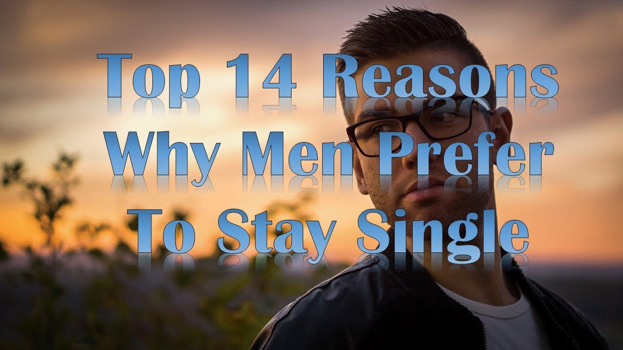 Top 14 Reasons Why Men Prefer To Stay Single - YouTube