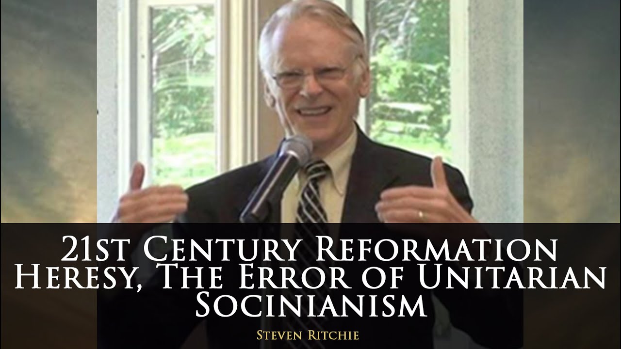 21st Century Reformation Heresy, The Error of Unitarian Socinianism, 1 ...