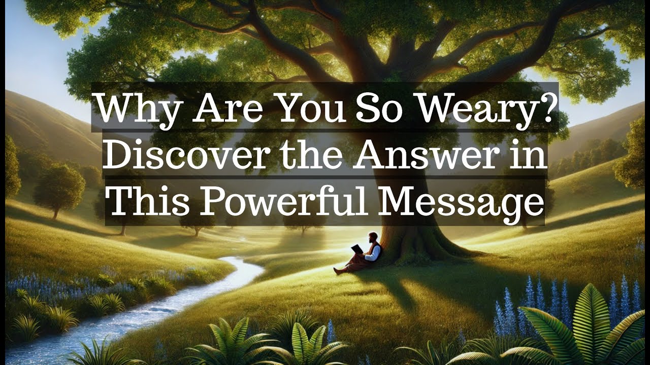 Why Are You So Weary? Discover the Answer in This Powerful Message ...