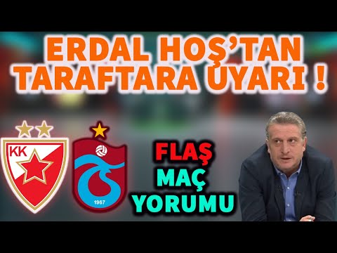 Erdal Hoş'tan Trabzonspor Taraftarına Uyarı ! Kızılyıldız Trabzonspor Maçı Yorumu !!!