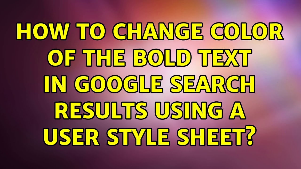 How To Change Color Of The Bold Text In Google Search Results Using A How To Change Color Of The Bold Text In Google Search Results Using A