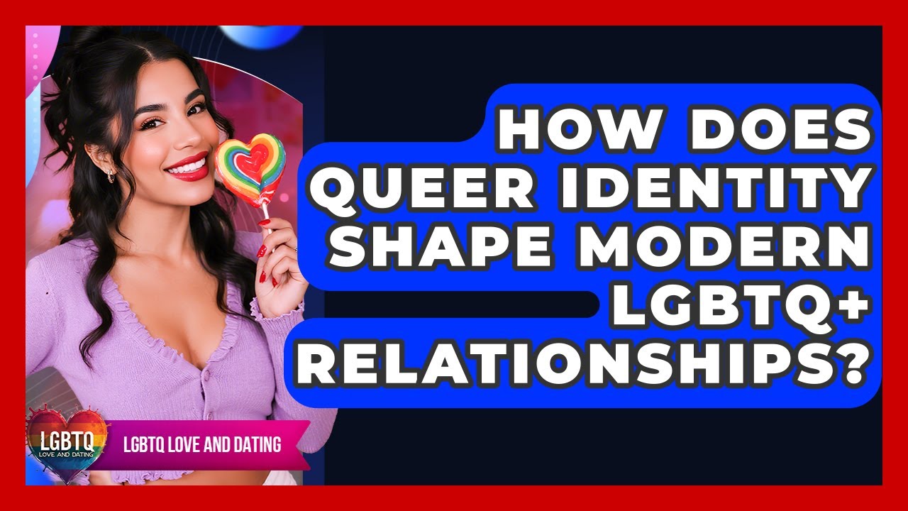 How Does Queer Identity Shape Modern LGBTQ+ Relationships? - LGBTQ Love ...