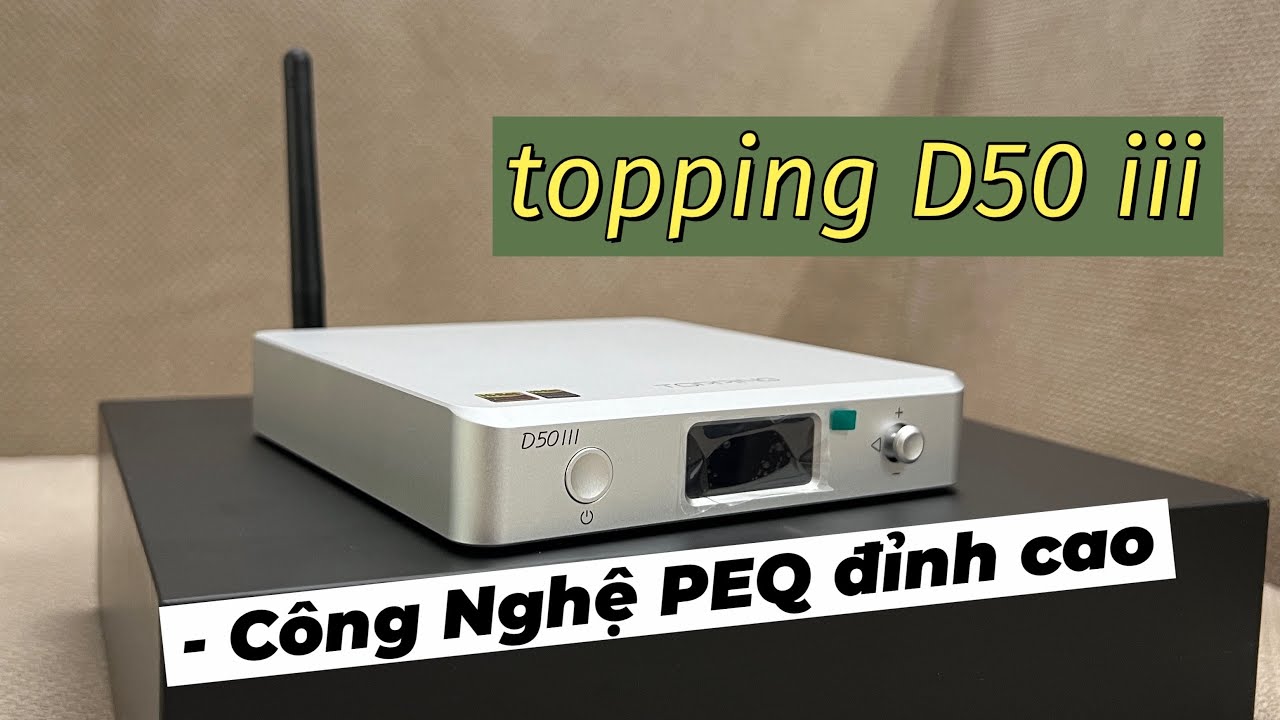 TRẢI NGHIỆM Topping D50 III DAC PEQ Công Nghệ Hàng Đầu - YouTube