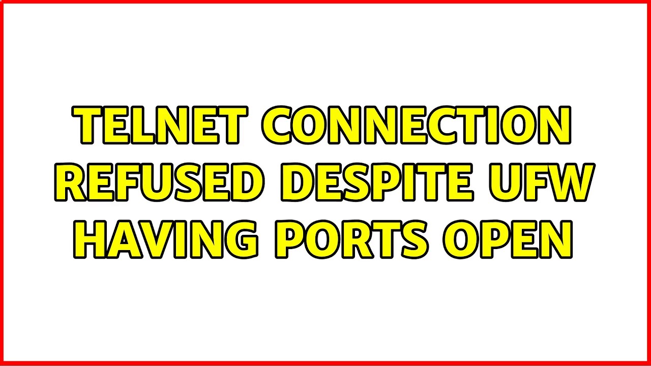 telnet connection refused despite ufw having ports open (2 Solutions ...