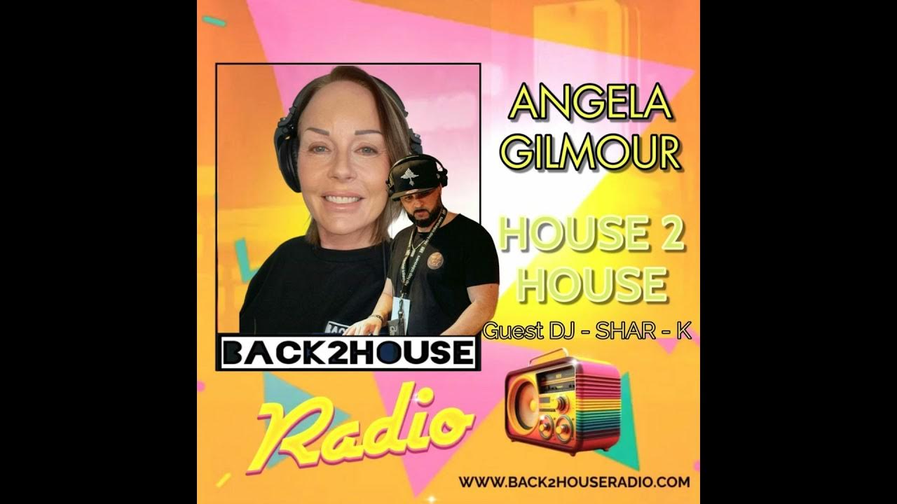 Episode 80: Back2House Radio – Angela Gilmour – House 2 House Featuring Guest Mix From Shar-K ...