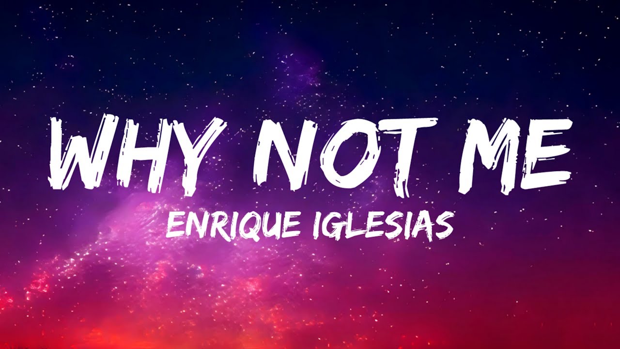 Enrique Iglesias - Why Not Me (Lyrics) - YouTube