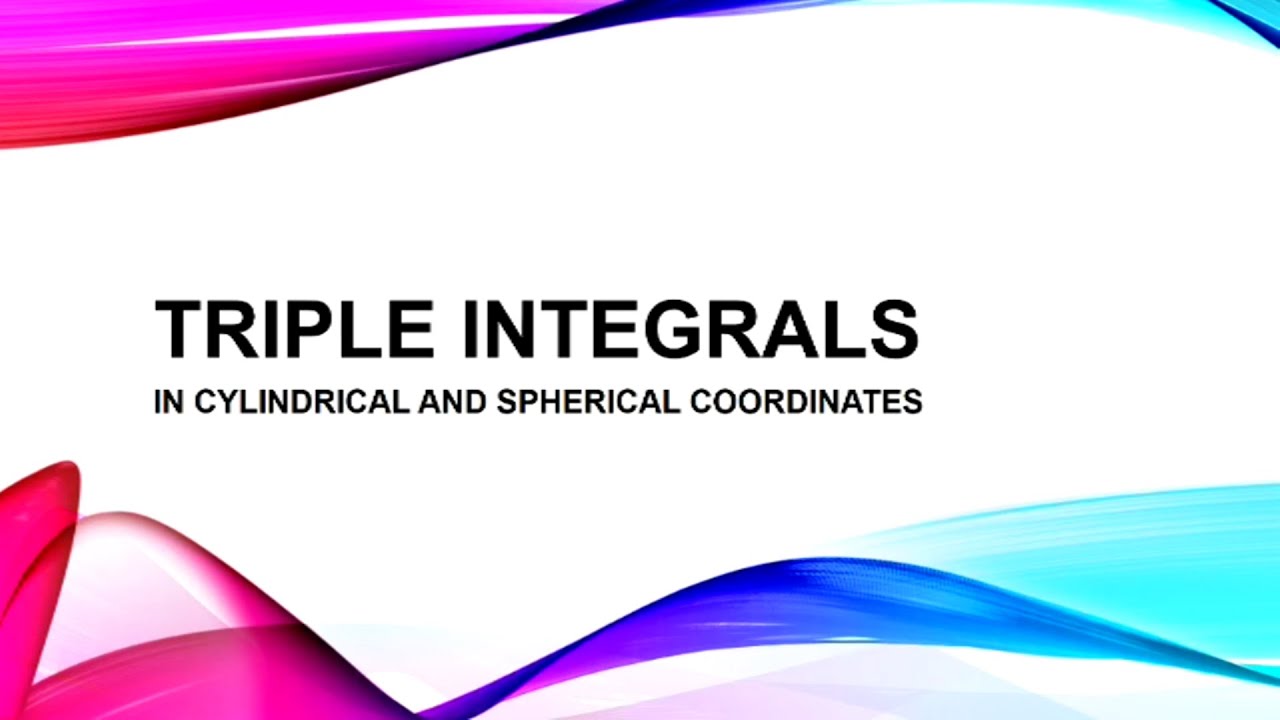 TRIPLE INTEGRALS IN CYLINDRICAL AND SPHERICAL COORDINATES | CALCULUS 3 ...