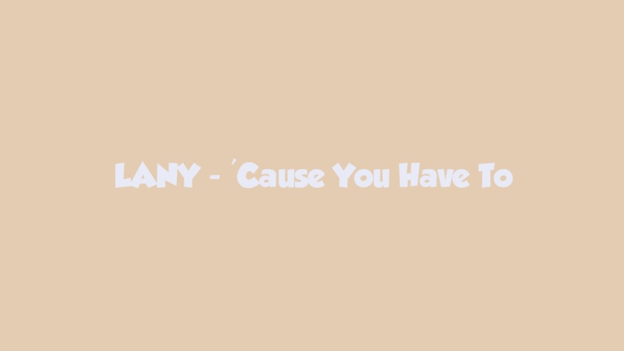 LANY - 'Cause You Have To LYRICS - YouTube