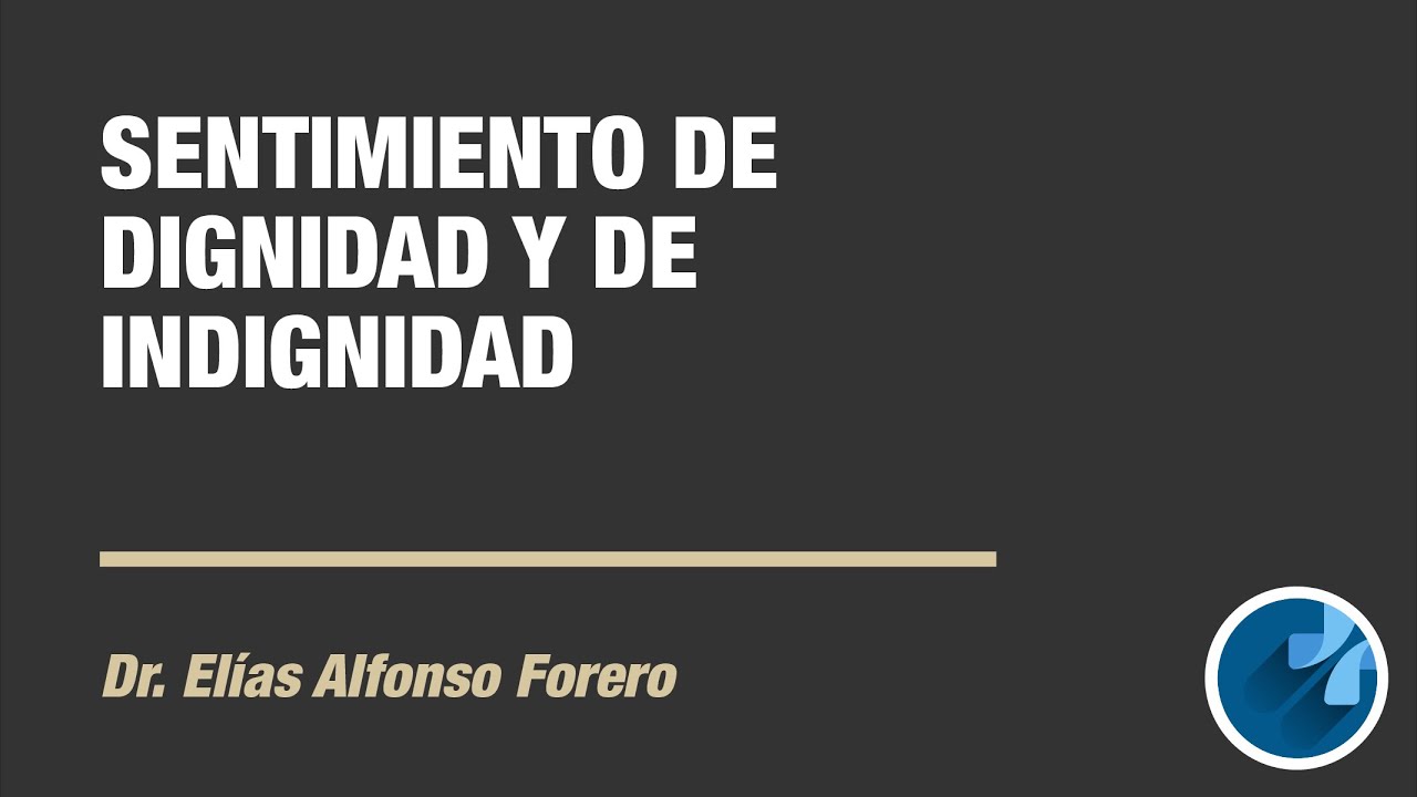 Sentimiento de dignidad e indignidad | Dr. Elías Alfonso Forero ...