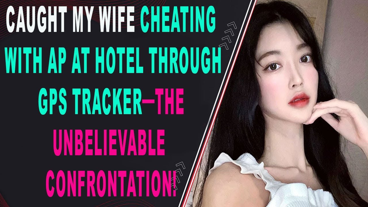 Caught My Wife Cheating with AP at Hotel Through GPS Tracker—The Unbelievable Confrontation ...