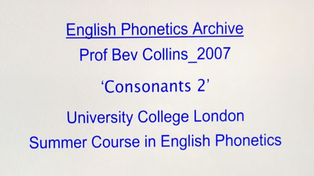 Prof Bev Collins_2007_Consonants 2_UCL SCEP_English Phonetics Archive ...