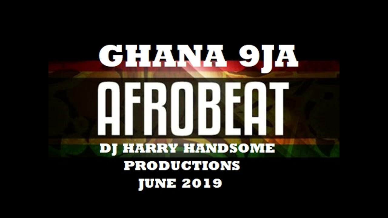 GHANA 9JA AFROBEATS JUNE 2019 MIX - YouTube