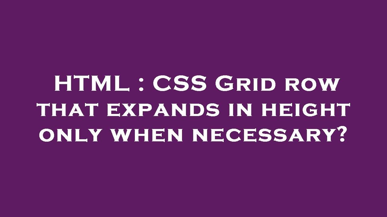 HTML CSS Grid Row That Expands In Height Only When Necessary YouTube HTML CSS Grid Row That Expands In Height Only When Necessary YouTube