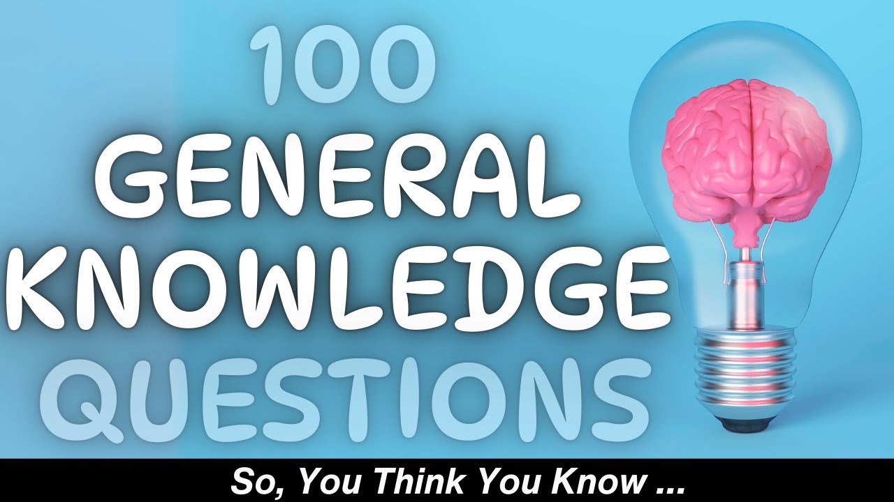 GENERAL KNOWLEDGE QUIZ - 100 QUESTIONS | So, You Think You Know Trivia ...