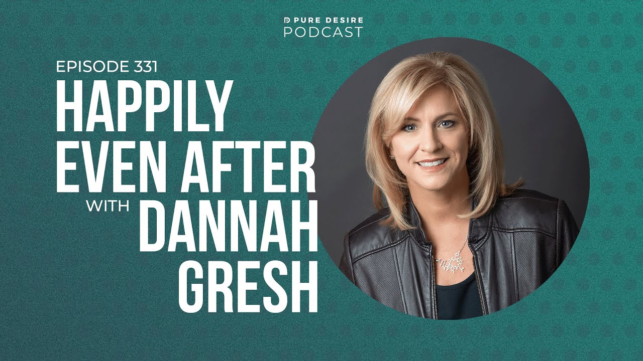 Happily Ever After with Dannah Gresh | Pure Desire Podcast | Episode 331 - YouTube