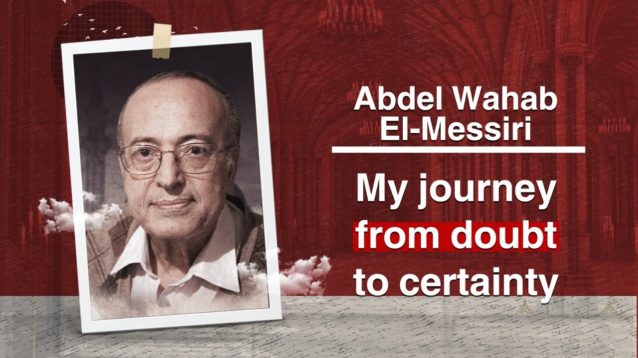 My journey from doubt to certainty | Dr Abdel Wahab El-Messiri - YouTube