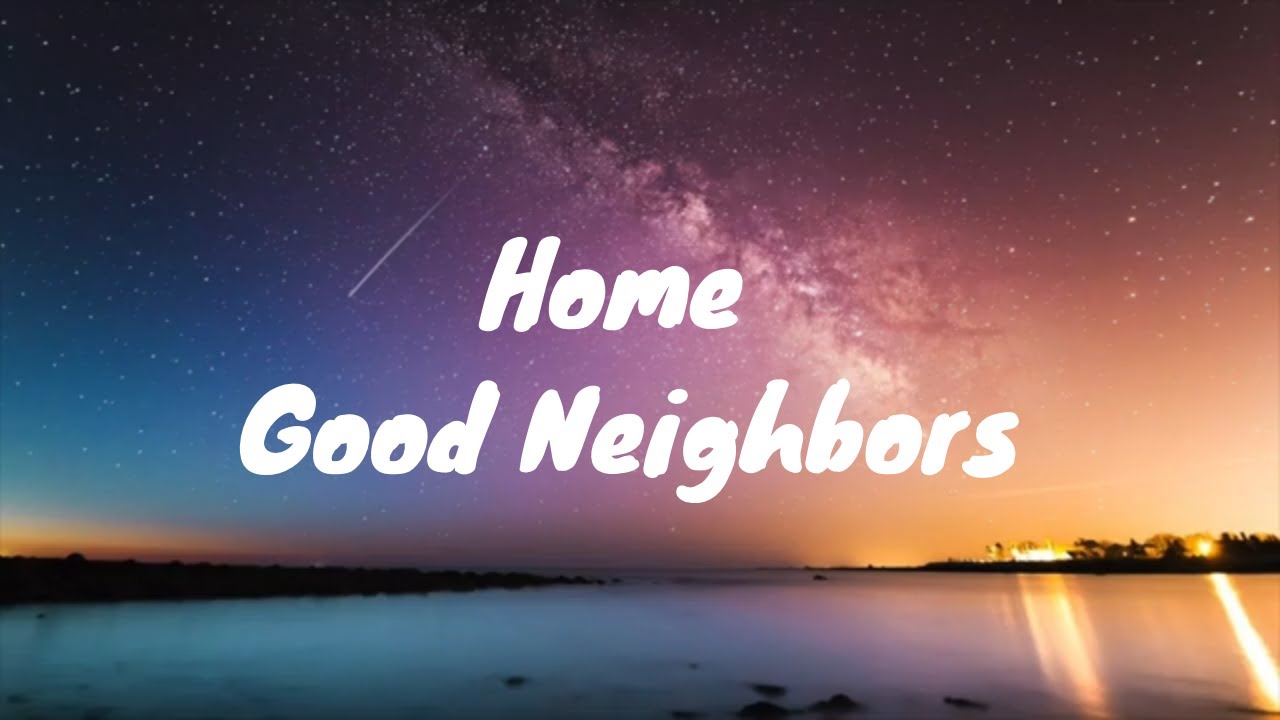 Good Neighbors- Home Lyrics - YouTube