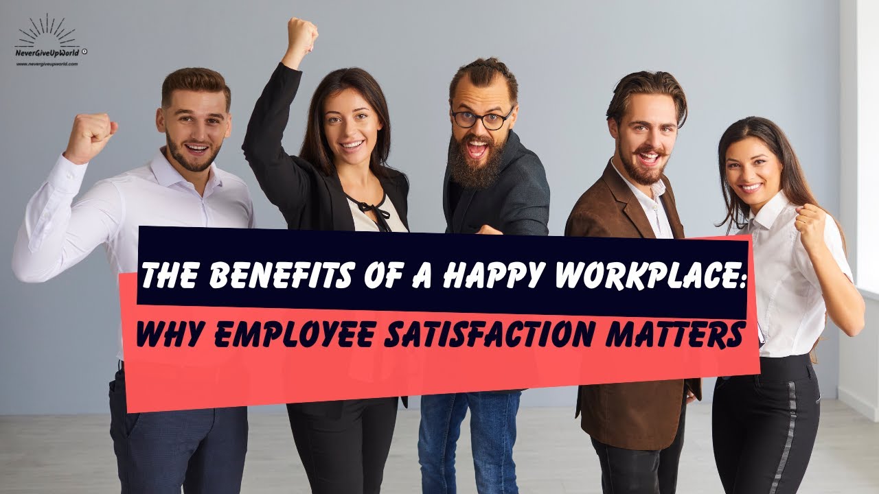 The Benefits of a Happy Workplace: Why Employee Satisfaction Matters ...