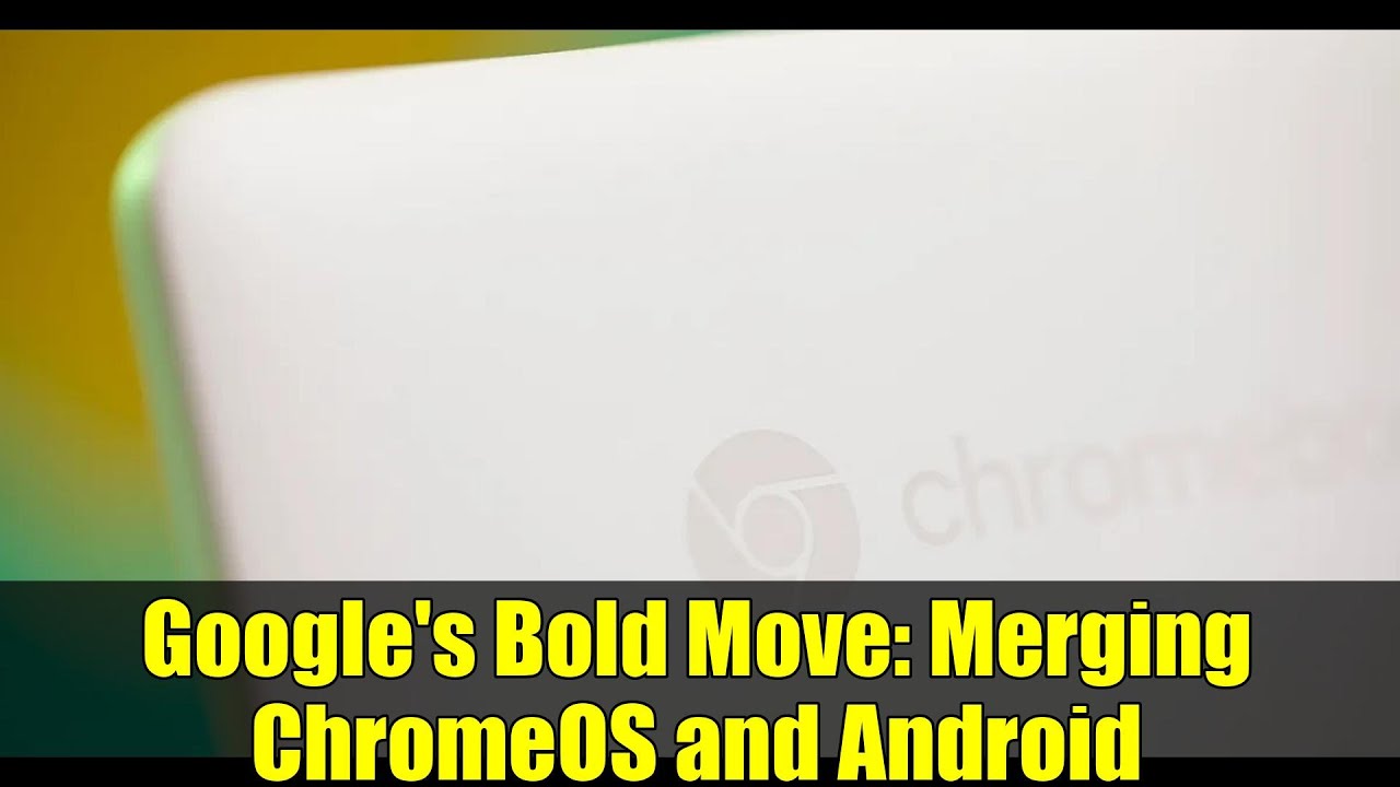 Google's Bold Move: Merging ChromeOS and Android - YouTube