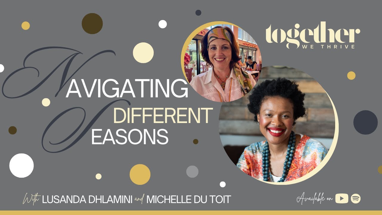 NAVIGATING DIFFERENT SEASONS/ FT MICHELLE DU TOIT /TOGETHER WE THRIVE ...