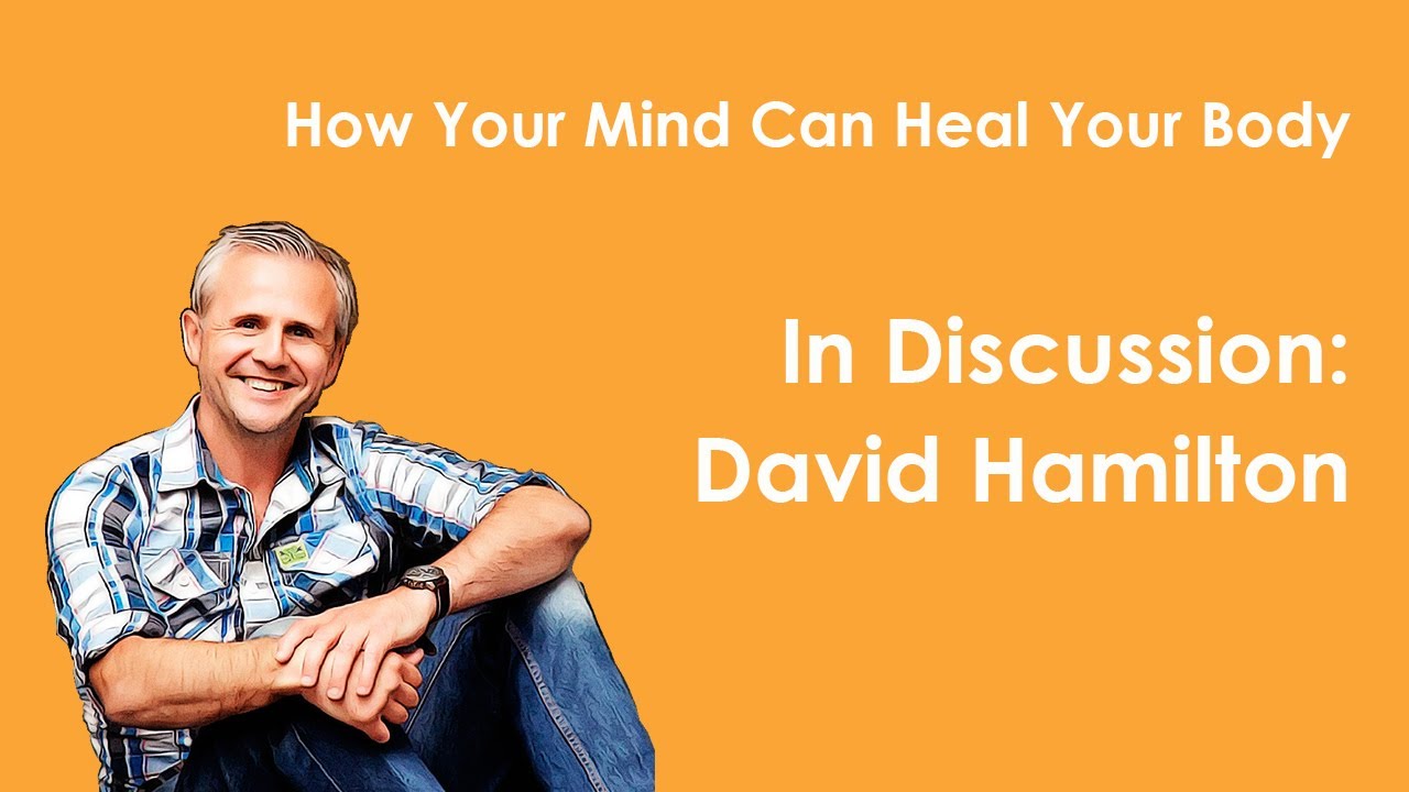 Dr David Hamilton | Your Mind Can Heal Your Body - YouTube