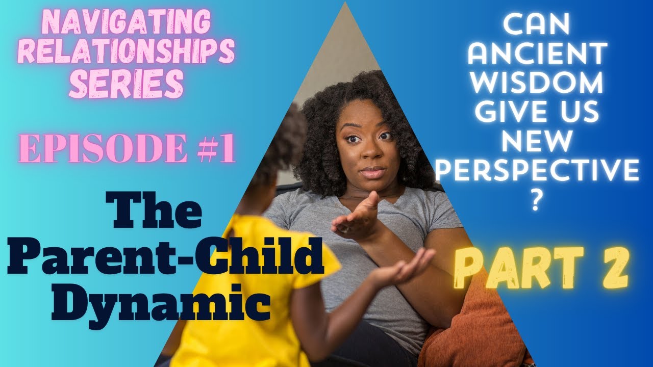 Navigating Relationships Series Ep. 1, Pt. 2: The Parent-Child Dynamic ...