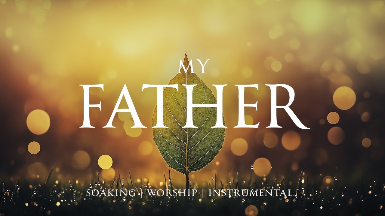 My Father | Worship Soaking Instrumental | Prayer & Devotional Music ...