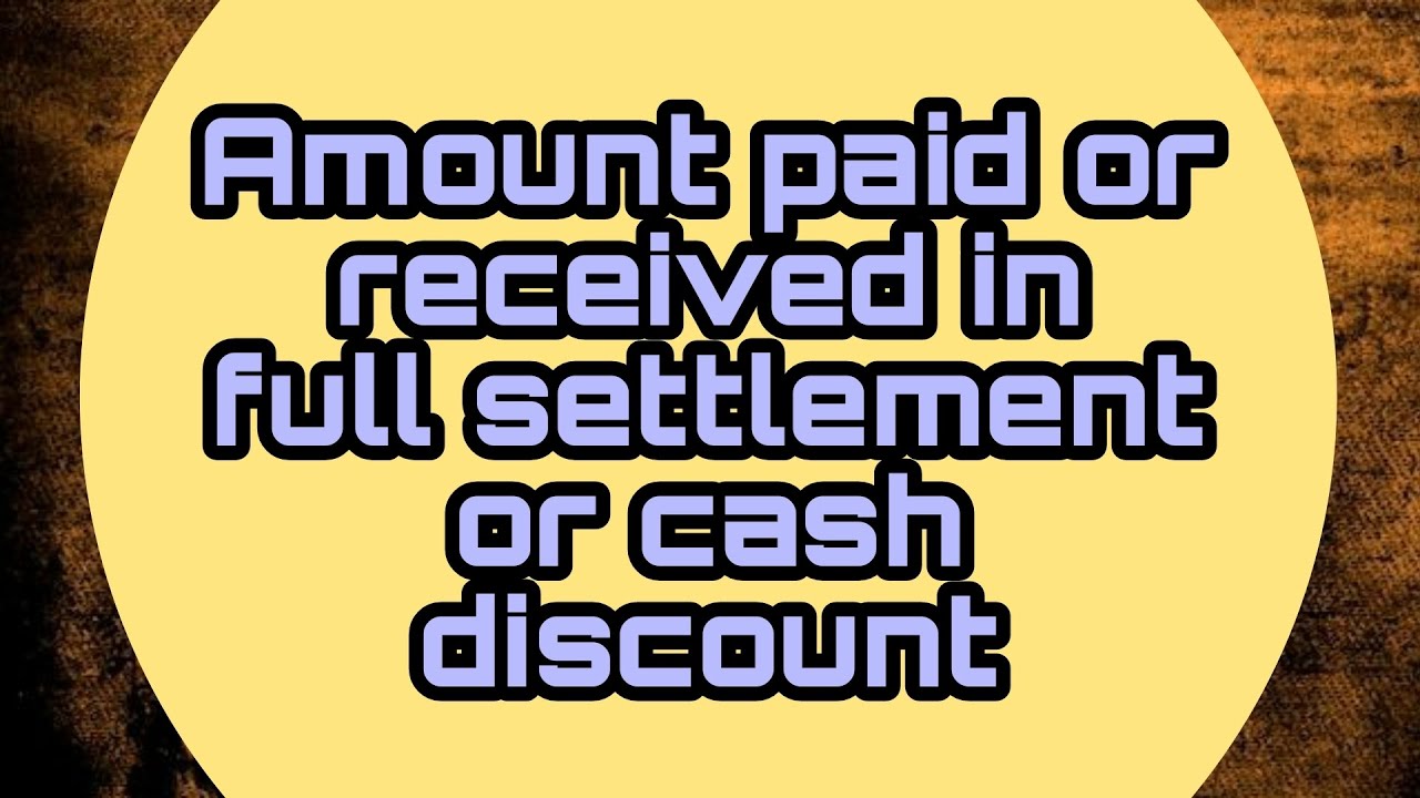 Amount paid or received in full settlement or cash discount ...