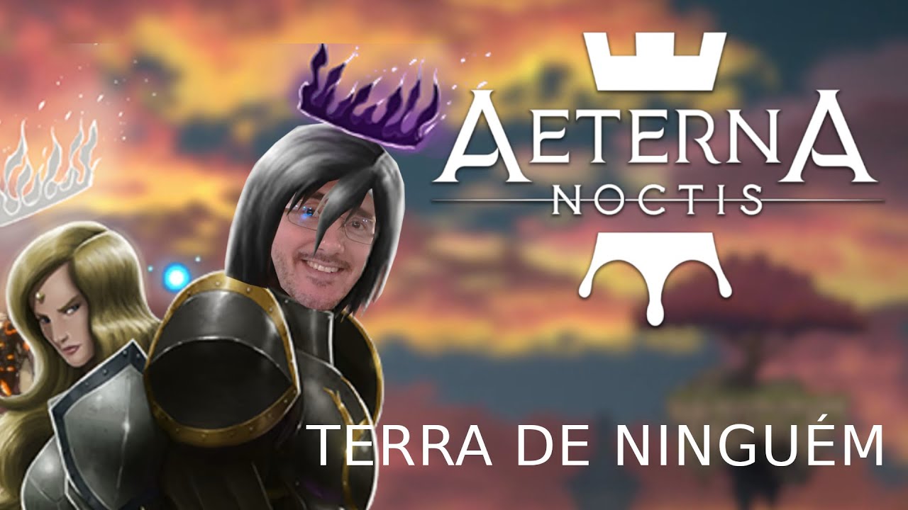 Aeterna Noctis Terra de Ninguém Gameplay PT-BR - YouTube