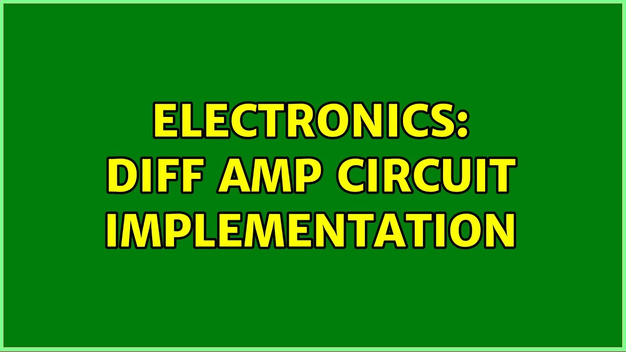 Electronics Diff Amp Circuit Implementation Youtube 8438
