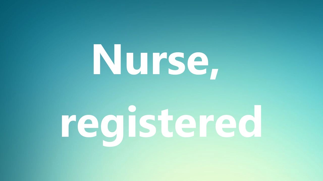 Nurse, registered - Medical Meaning and Pronunciation - YouTube