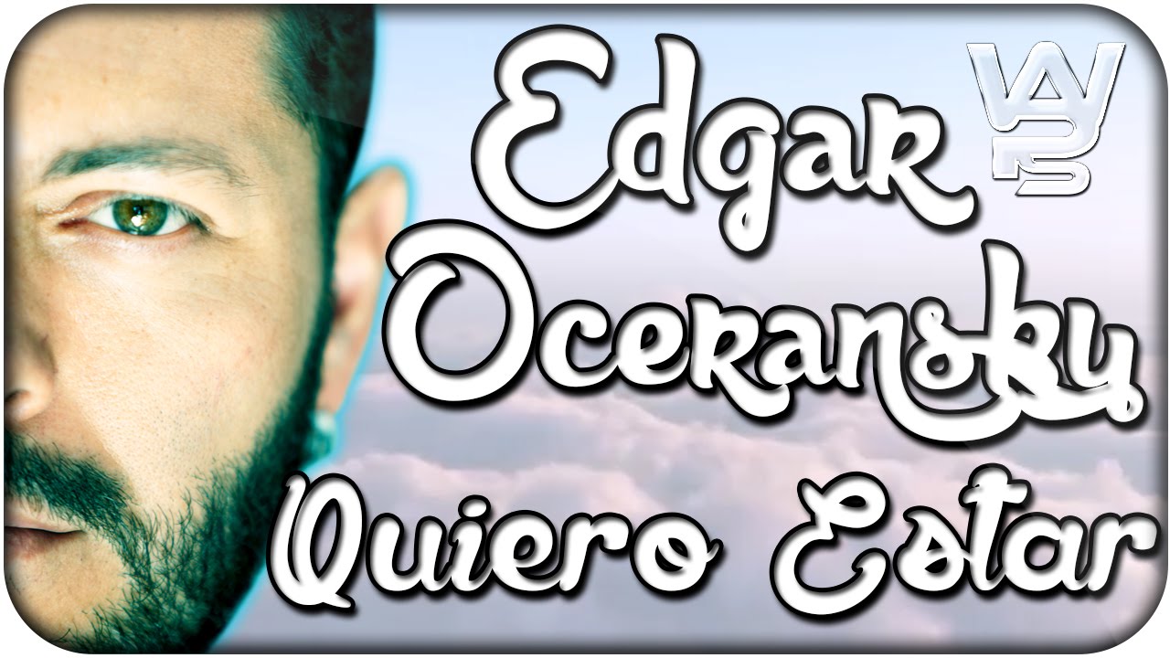 Edgar Oceransky - Quiero Estar [Letra] - YouTube