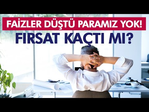 FAİZLER DÜŞTÜ PARAMIZ YOK! FIRSAT KAÇTI MI?