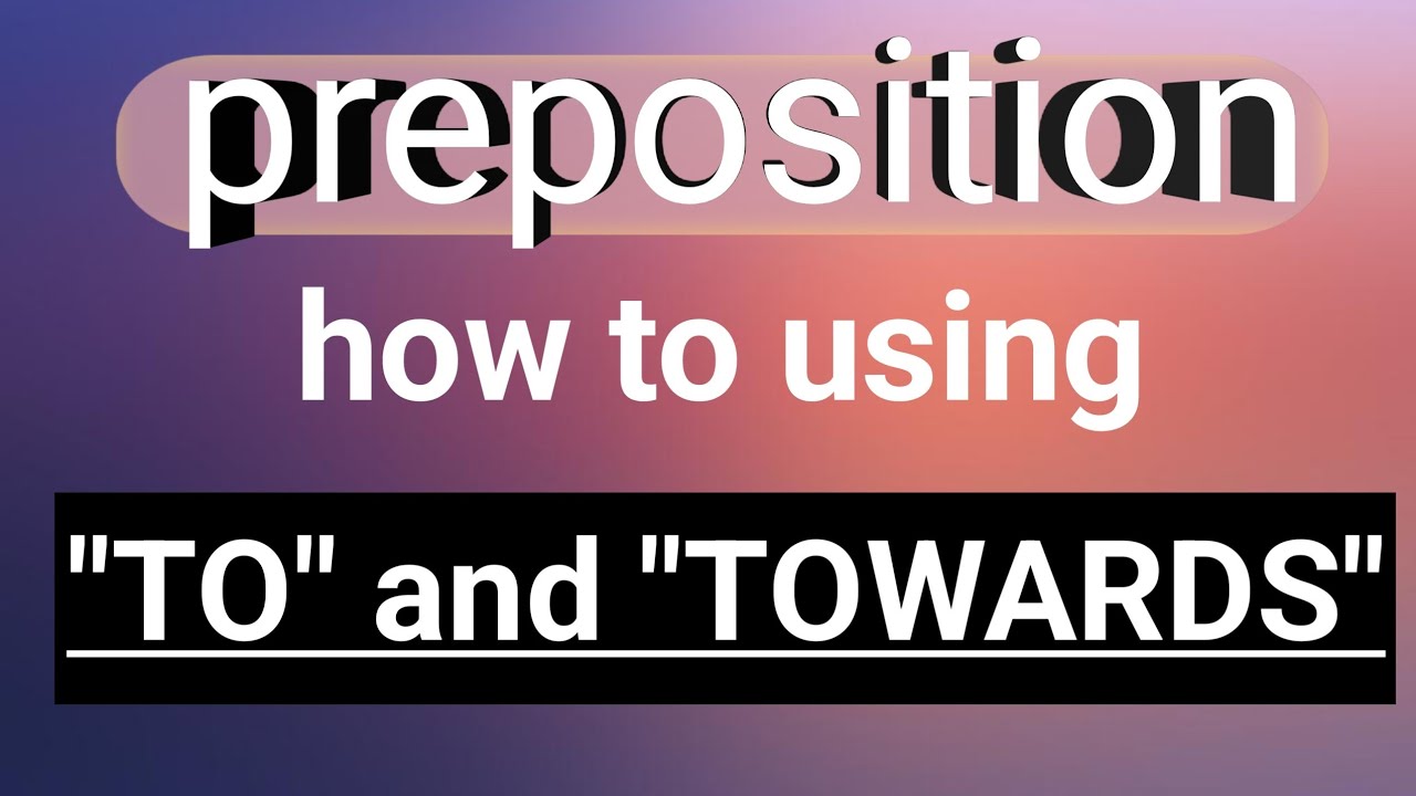 preposition | TO and TOWARDS | more differences TO and TOWARDS Simple ...